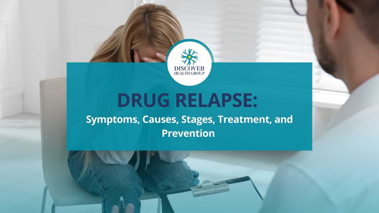 Drug Relapse: Symptoms, Causes, Treatment, Prevention