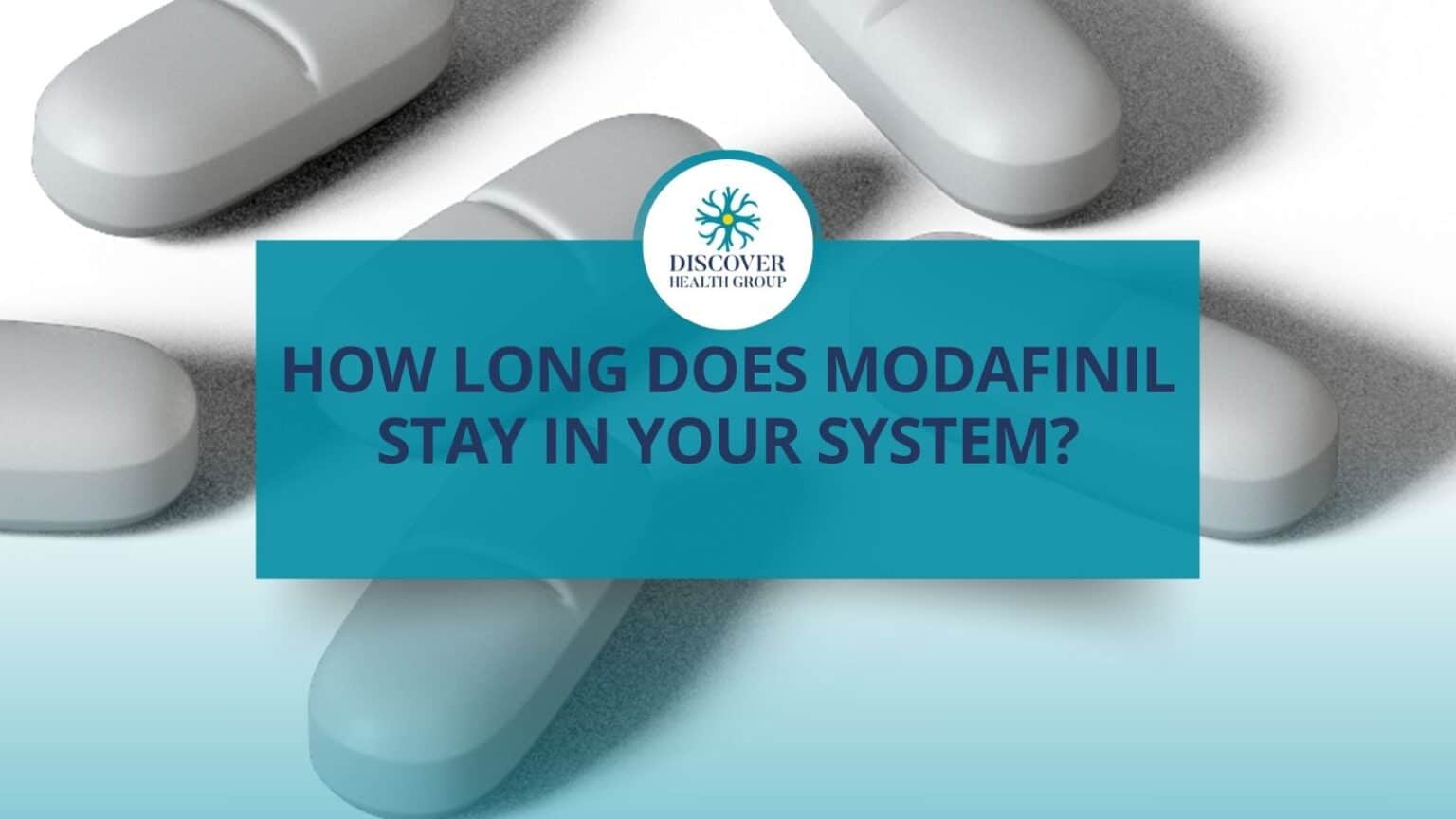 How Long Does Modafinil Stay In Your System? - Discover Health Group