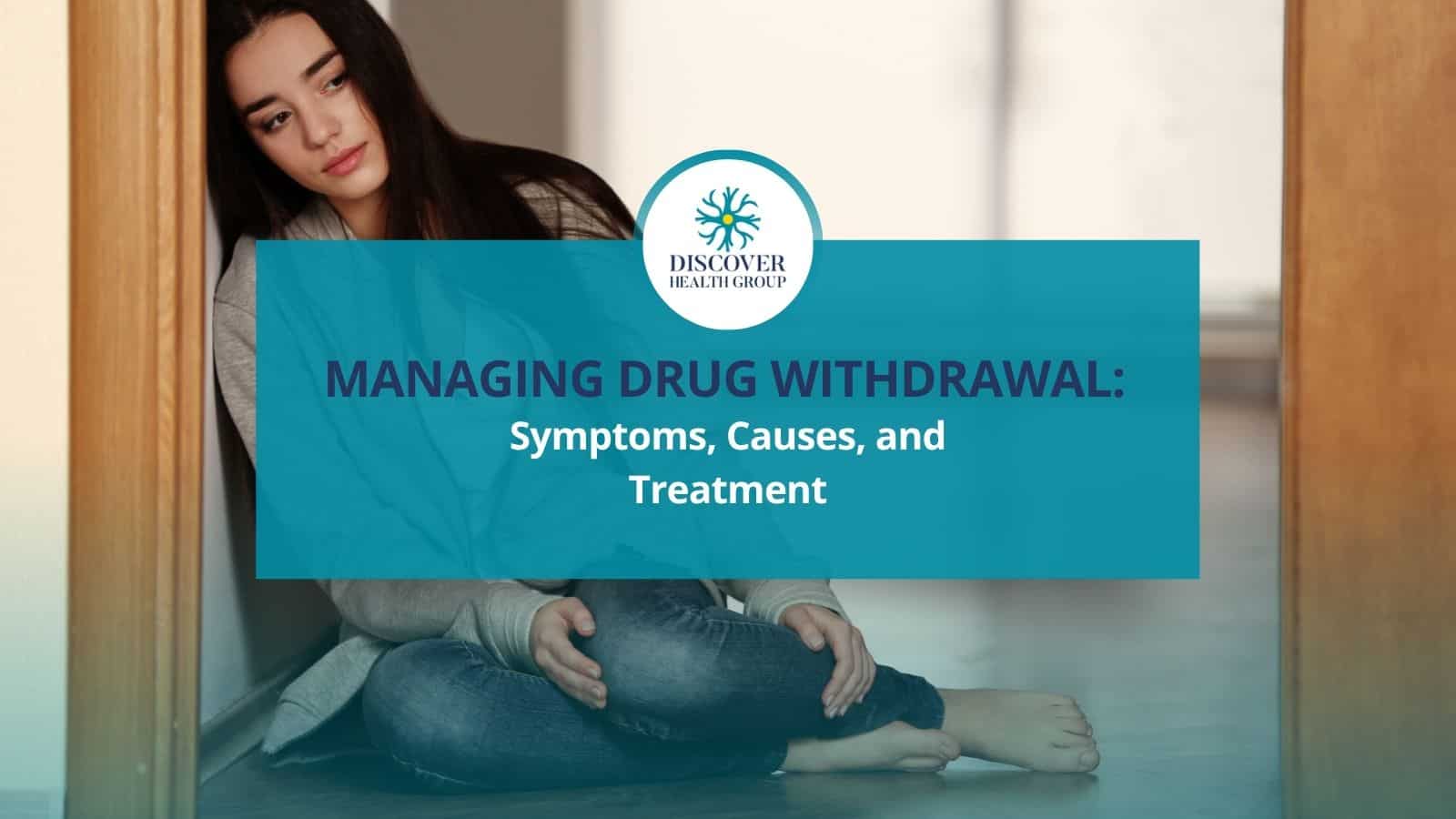 Drug Withdrawal: Symptoms, Causes and Treatment