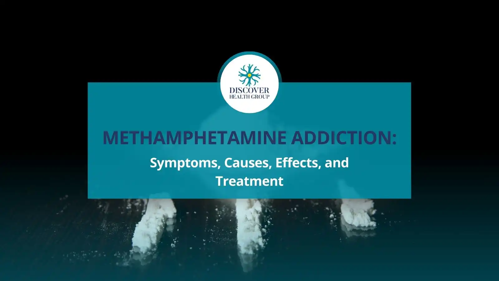 Methamphetamine Addiction: Symptoms, Causes, Effects, and Treatment