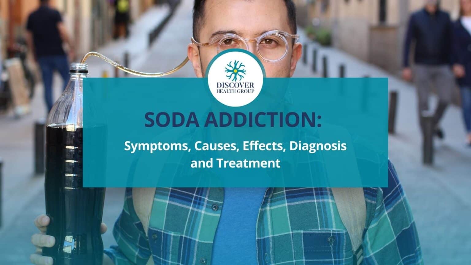 Soda Addiction: Symptoms, Causes, Effect, Diagnosis and Treatment - Discover Health Group