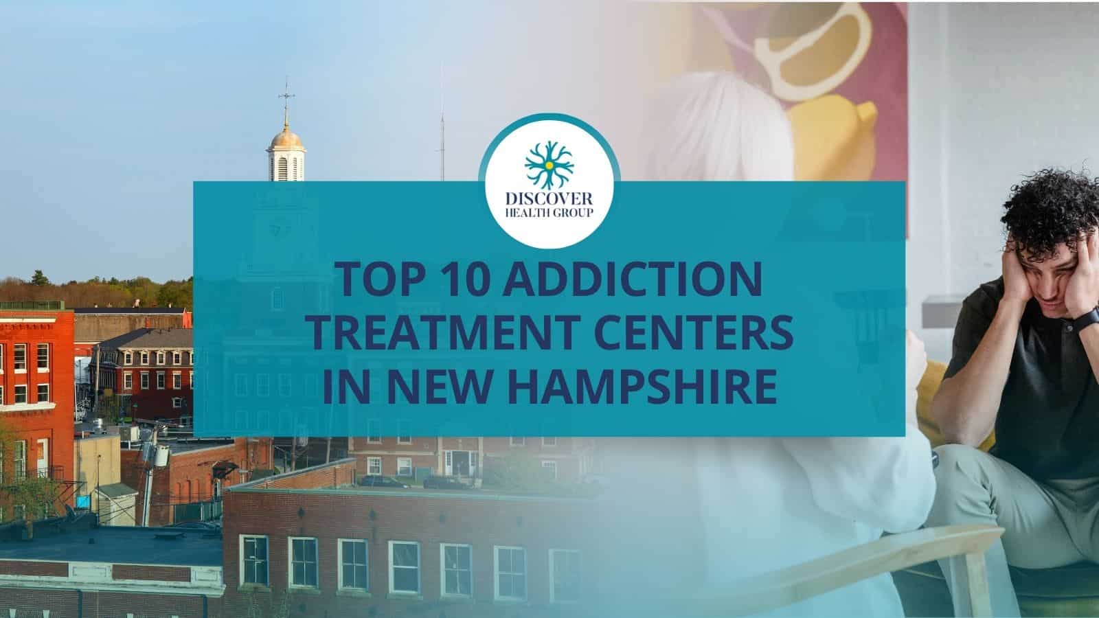 Top 10 addiction treatment centers in New Hampshire - Discover Health Group